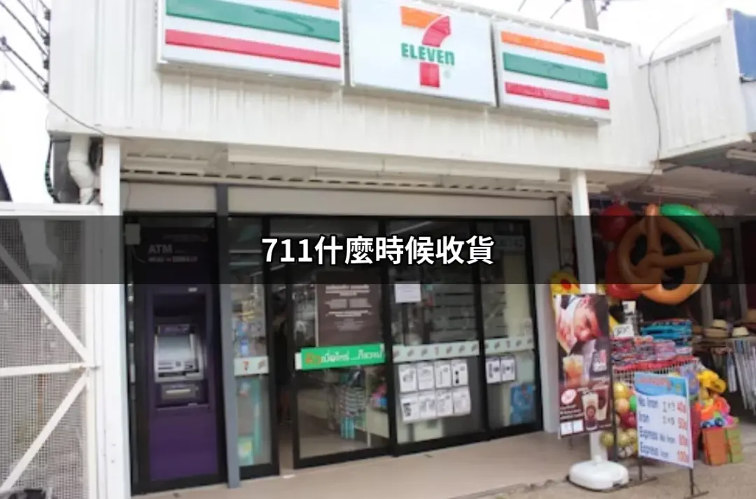 711什麼時候收貨？一次解答所有關於711物流車時間的問題！ | 好吃美食的八里人