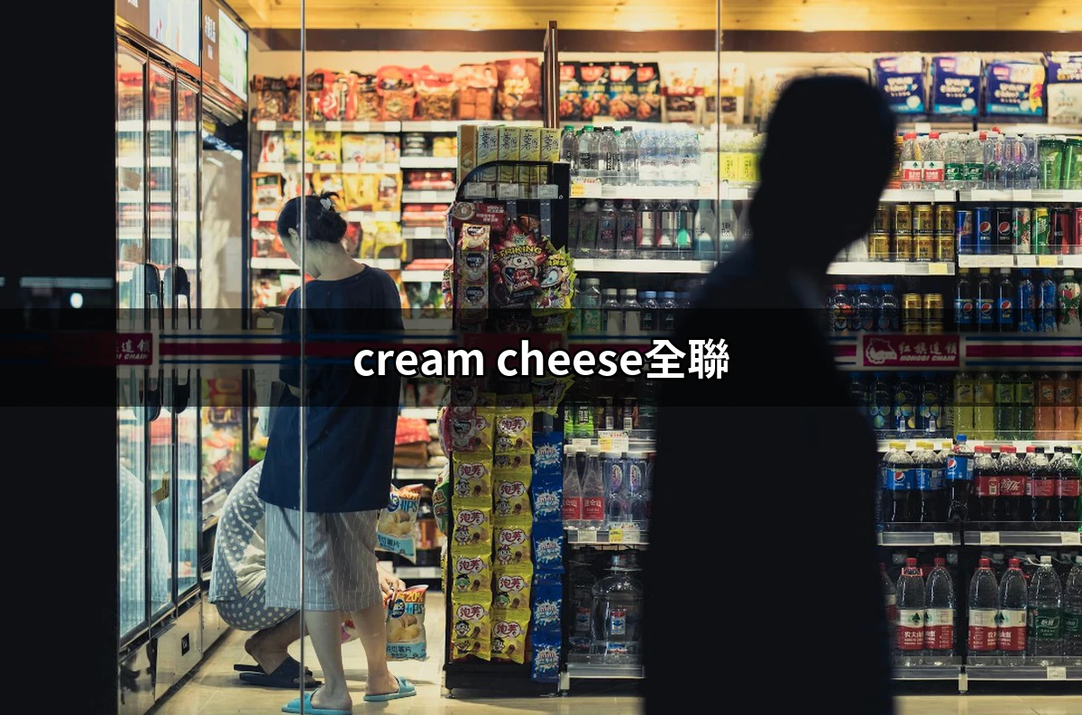 購買全聯的乳酪奶油：你的美味選擇指南 | BALIMAN情報局